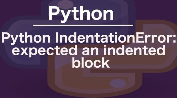 What Is IndentationError Expected An Indented Block In Python 