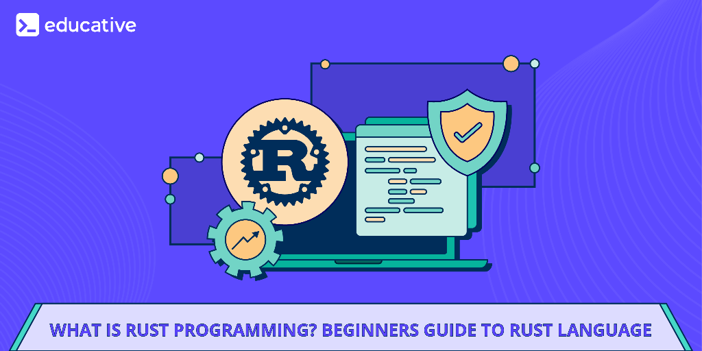 What Is Rust Programming A Beginners Guide To Rust Programming